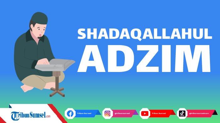 Arti Kata Shadaqallahul Adzim, Kata Bahasa Arab Populer dan Penjelasan ...