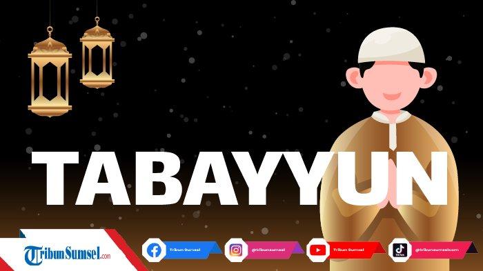 Arti Kata Tabayyun Adalah, Lengkap dengan Penjelasan dan Kenapa Penting Dilakukan - Tribunsumsel.com