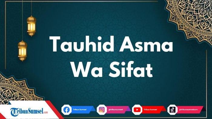 Arti Tauhid Asma Wa Sifat atau Tauhidul Asma wash-shifat Adalah, Cara Meyakini Allah Yang Maha ...