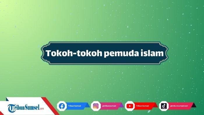 Pemuda-pemuda Hebat yang Disebut di Dalam Alquran dan Pemuda Sahabat ...
