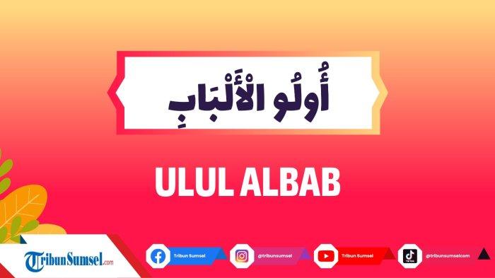 Arti Ulul Albab, Disebut 16 Kali di dalam Alquran, Siapakah Dia ...