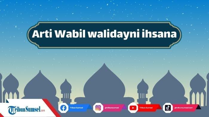 Arti Wabil Walidaini Ihsana, Kutipan Surat Al Isra Ayat 23, Perintah ...