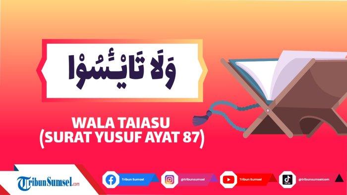 Arti Wala Taiasu Adalah, Kutipan dari Surat Yusuf Ayat 87, Peringatan Allah agar Jangan Berputus ...