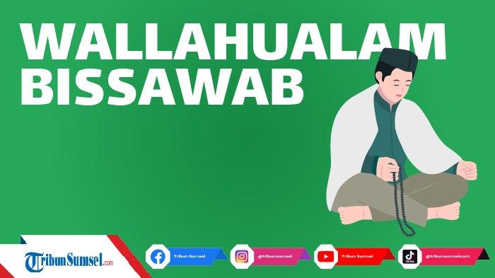 Arti Wallahu A'lam Bis Showab, Makna dan Pengertian Berikut Penjelasan ...