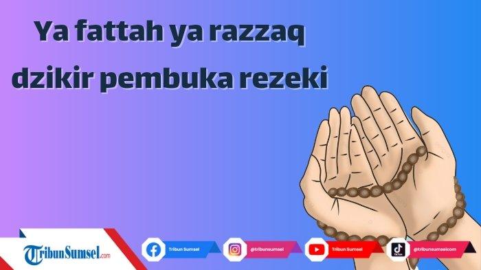 Arti Ya Fattah Ya Razzaq, Dzikir dengan Asmaul Husna, Buka Pintu Rezeki ...