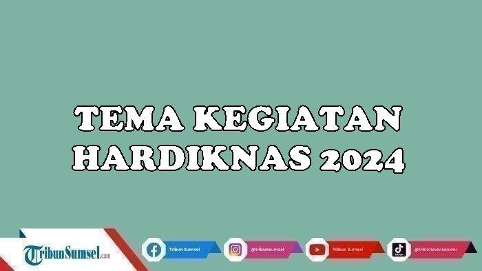 Kumpulan Tema Kegiatan Hari Pendidikan Nasional HARDIKNAS 2 Mei 2024 ...