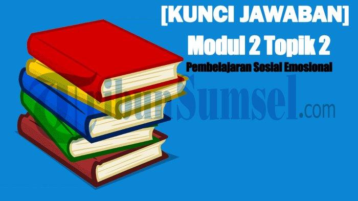 Kunci Jawaban: Latihan Pemahaman Modul 2 Topik 2 Pembelajaran Sosial Emosional - Tribunsumsel.com