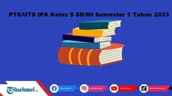 36 Soal PTS/UTS IPA Kelas 5 SD/MI Semester 1 Kurikulum Merdeka Tahun 2023 dan Kunci Jawaban ...
