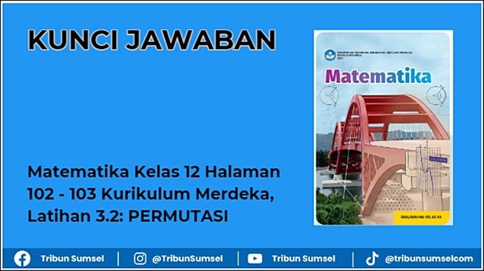 Kunci Jawaban Matematika Kelas 12 Halaman 102 - 103 Kurikulum Merdeka, Latihan 3.2: Permutasi ...
