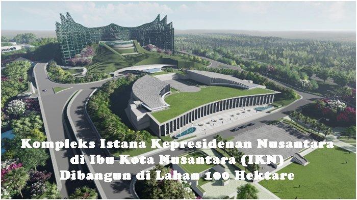 Istana Garuda di IKN Tempati Lahan 100 Hektare, Istana Presiden Pertama ...