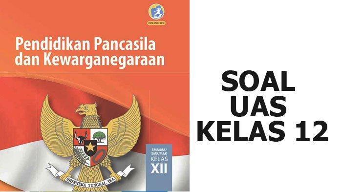 Latihan Soal UAS/PAS PKN kelas 12 Semester 1 Kurikulum Merdeka Tahun 2023 dan Kunci Jawaban ...