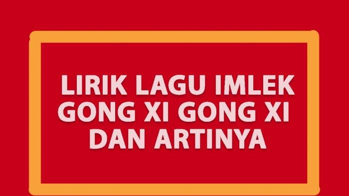 Lirik Gong Xi Gong Xi dan Artinya, Lagu Populer untuk Diputar Perayaan Tahun Baru Imlek 2025 ...
