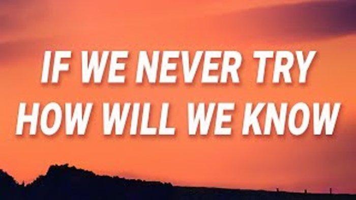Lirik dan Arti Lagu If We Never Try How Will We Know Viral Tiktok ...