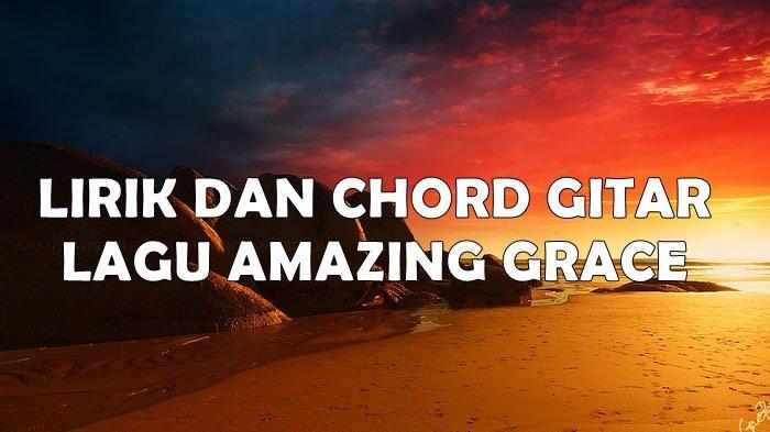 Lirik dan Chord Gitar Lagu Amazing Grace, Lagu Rohani Perayaan Natal 25 ...