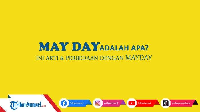 May Day Adalah Apa? Ini Pengertian, Sejarah Serta Bedanya dengan Mayday ...