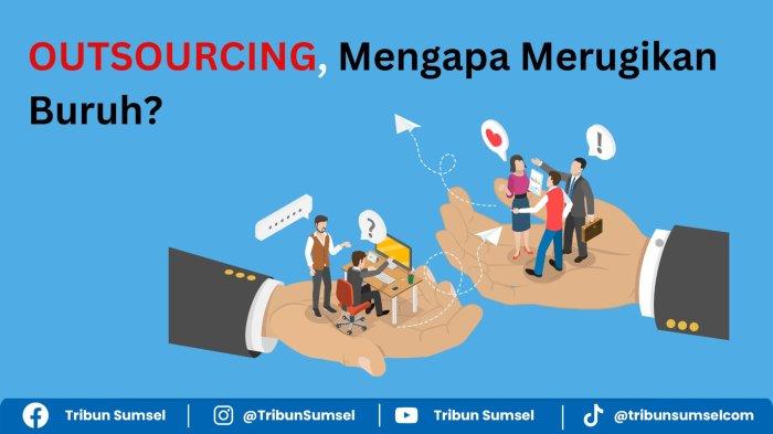 Mengapa Outsourcing Merugikan Buruh, Pengertian dan Aturan di Indonesia, Aksi Hari Buruh 2024 ...