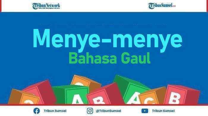 Menye-menye dalam Bahasa Gaul Artinya Apa? Kosa Kata Kekinian Populer di TikTok dan IG ...
