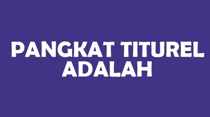 Arti Pangkat Tituler Adalah, Ini Penjelasan dan Aturan yang Berhak ...