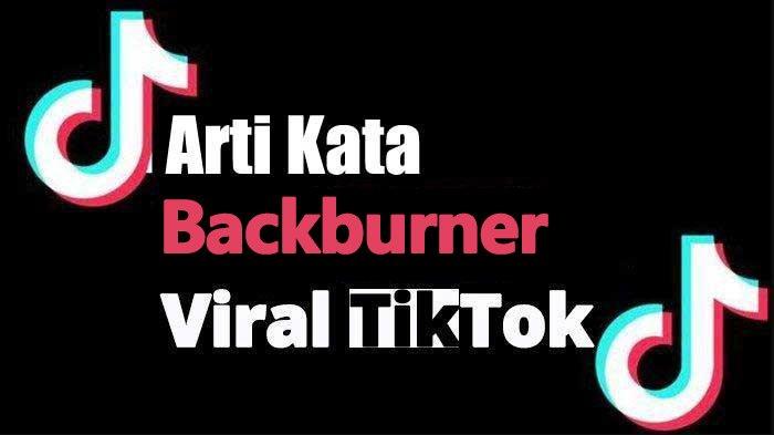 Backburner dalam Bahasa Gaul Artinya Apa? Istilah Kekinian Viral di Berbagai Media Sosial ...