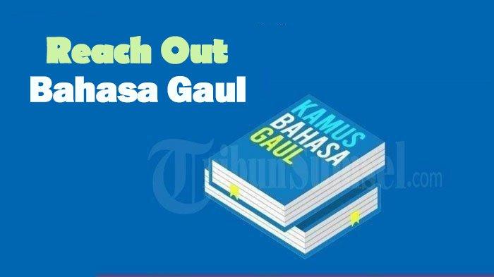 Reach Out dalam Bahasa Gaul Artinya Apa? Istilah Viral di TikTok dan Media Sosial Lainnya ...