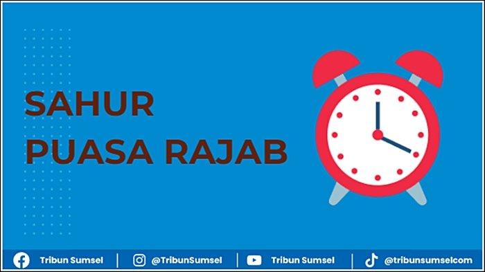 Sahur Puasa Rajab Jam Berapa, Sunnah Dilakukan Akhir Waktu, Berikut ...
