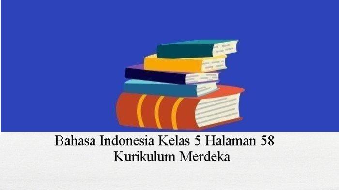 Soal dan Jawaban Bahasa Indonesia Kelas 5 SD Halaman 58, Kurikulum ...
