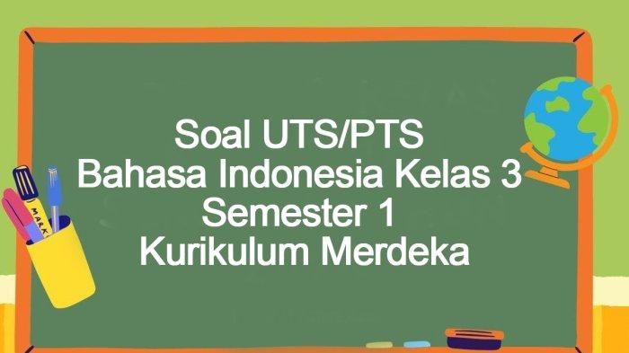 Kunci Jawaban dan Soal UTS/PTS Bahasa Indonesia Kelas 3 Semester 1 Kurikulum Merdeka Tahun 2024 ...