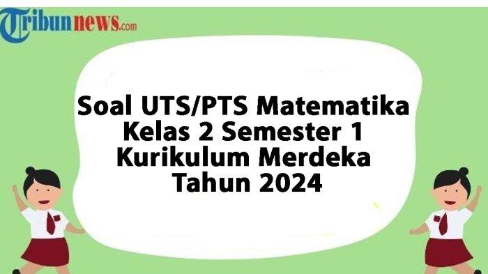Kunci Jawaban dan Soal UTS/PTS Matematika Kelas 2 Semester 1 Kurikulum Merdeka Tahun 2024 ...