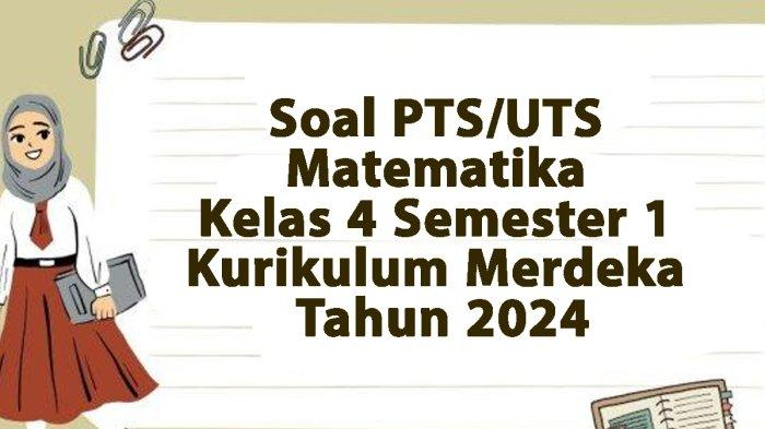 60 Soal PTS/UTS Matematika Kelas 4 Semester 1 Kurikulum Merdeka Tahun 2024, Lengkap Kunci ...