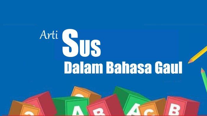 Sus dalam Bahasa Gaul Adalah Apa? Jangan Sampai Tidak Tahu, Ini Maksud ...