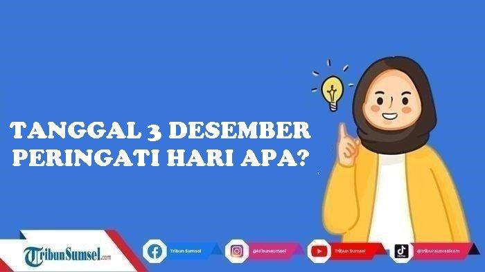 Tanggal 3 Desember Memperingati Hari Apa? Ketahui Peristiwa dan Daftar ...