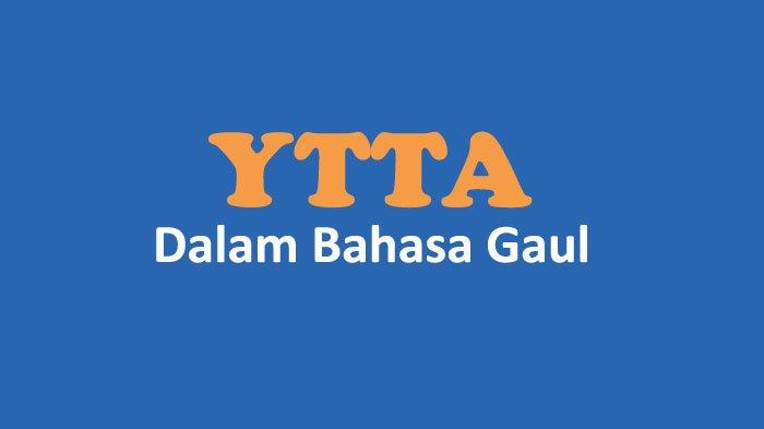 YTTA Adalah Apa? Bahasa Gaul Populer di Media Sosial, Ini Arti dan ...