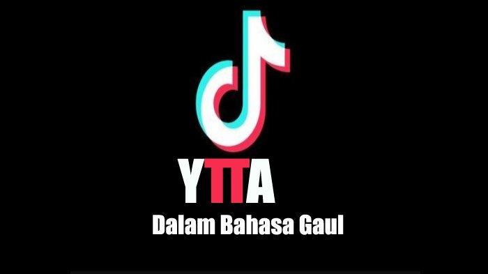 YTTA dalam Bahasa Gaul Artinya Apa? Singkatan Populer di TikTok dan ...