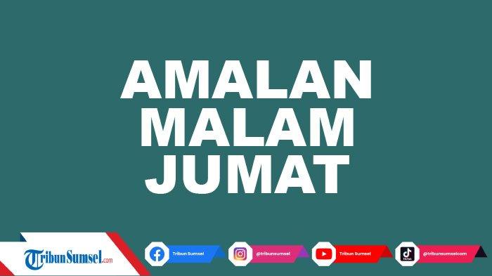 Amalan Sunnah Malam Jumat dalam Islam dari Sholawat Hingga Yasinan ...