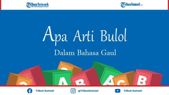 Apa Arti Bulol dalam Bahasa Gaul? Ternyata Sindiran Kepada Orang ...