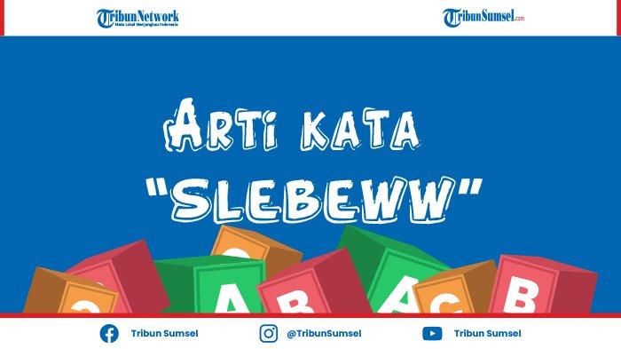 Apa Arti Kata Slebew dalam Bahasa Gaul? Ini Pengertian dan Contoh Penggunaannya - Tribunsumsel.com