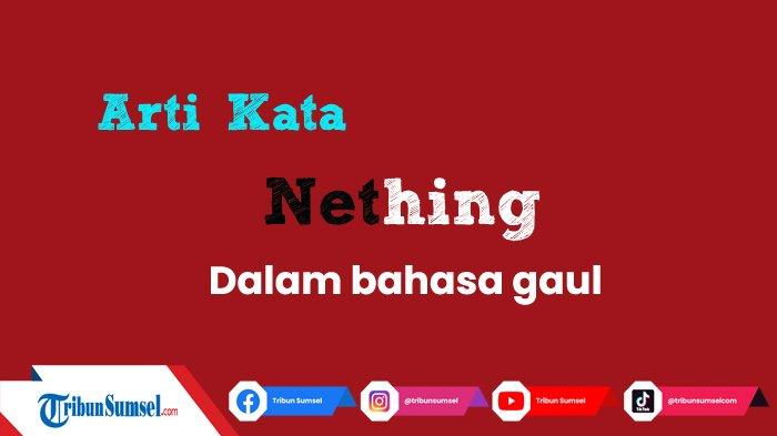 Apa Arti Nething Dalam Bahasa Gaul? Ini Pengertian dan Contoh ...