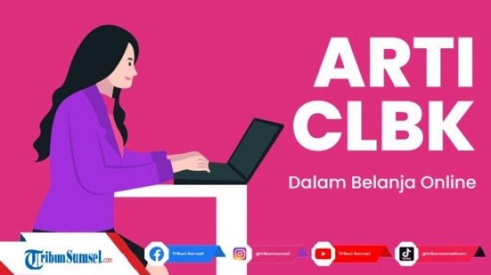 Arti CLBK Bahasa Gaul dalam Belanja Online, Bukan Cinta Lama Bersemi ...