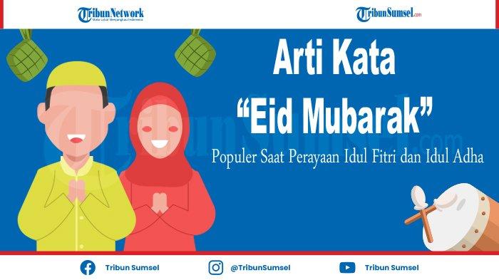 Arti Eid Mubarak, Kata Populer Banyak Disebut Menjelang Perayaan Idul ...