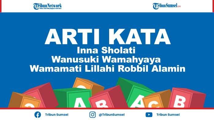 Arti Inna Sholati Wanusuki Wamahyaya Wamamati Lillahi Robbil Alamin ...