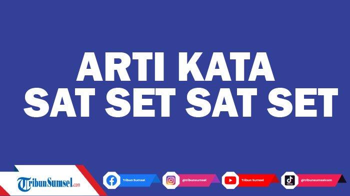 Arti Kata Sat Set Sat Set Adalah, Istilah Gaul yang Sedang Populer di ...