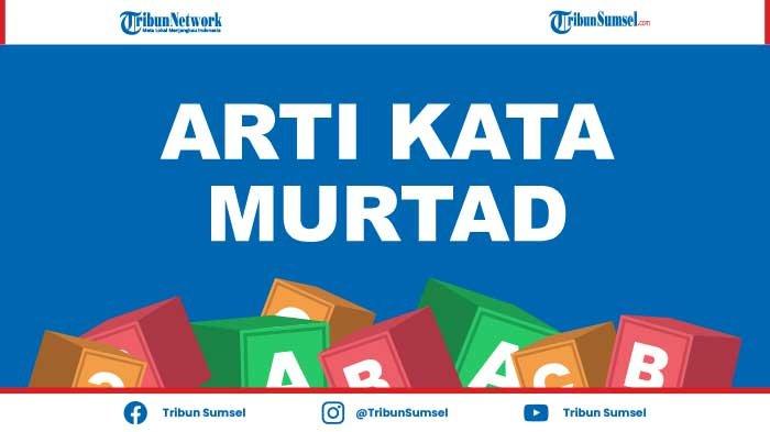 Arti Murtad Adalah? Kosa Kata Populer dalam Islam Lengkap dengan Contoh ...