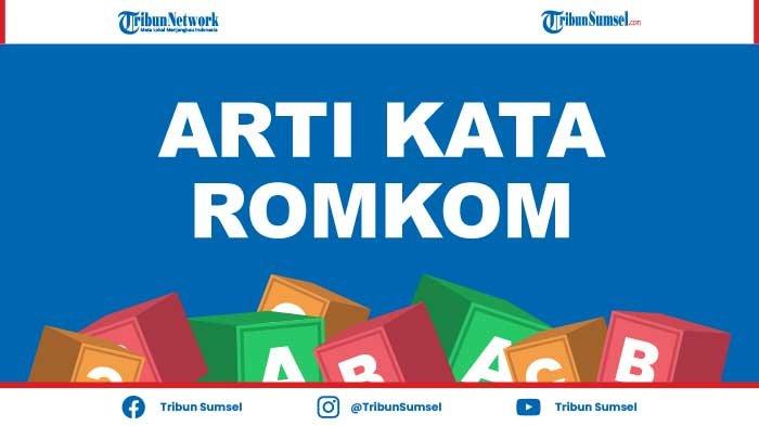 Arti Romkom Kosa Kata Populer di Kalangan Anak Muda Indonesia, Berikut ...
