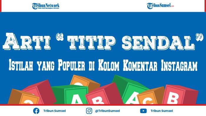 Arti dan Maksud dari Kata Titip Sendal, Sering Muncul di Kolom Komentar ...