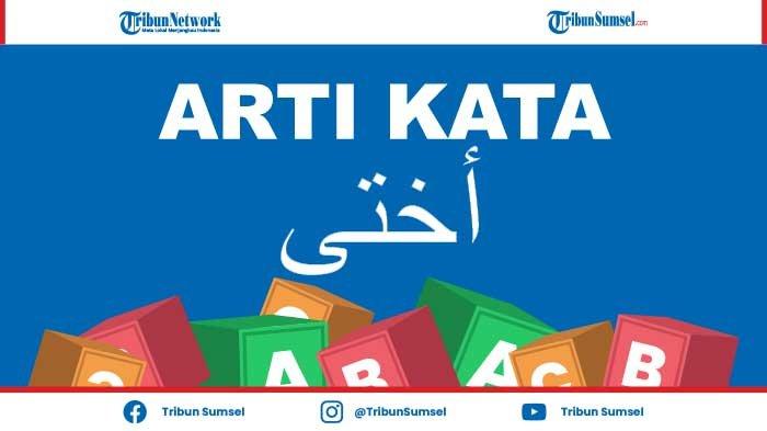 Arti Kata Ukhti, Akhi, Akhwat, Ikhwan, Mana Jamak Mana Tunggal Serta ...