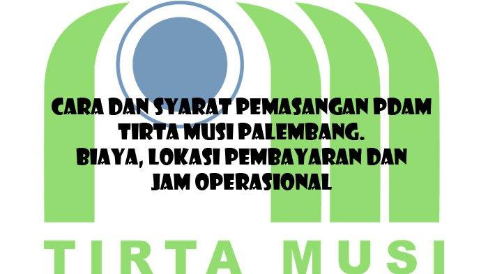 Cara dan Syarat Pemasangan Baru PDAM Tirta Musi Palembang, Rincian Biaya Hingga Alamat Kantor ...