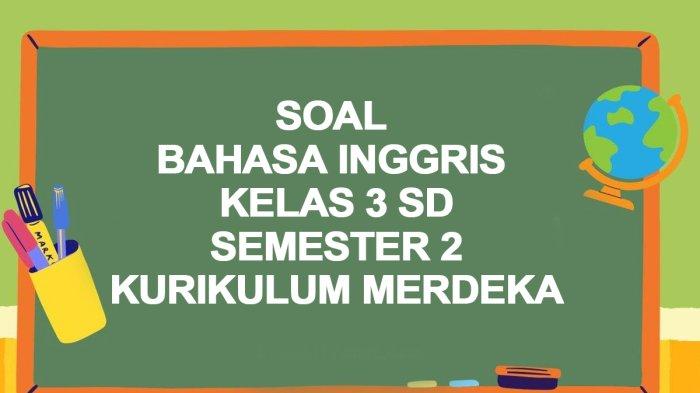 20 Soal Bahasa Inggris Kelas 3 SD Bab 6 Semester 2 Kurikulum Merdeka lengkap Kunci Jawaban ...