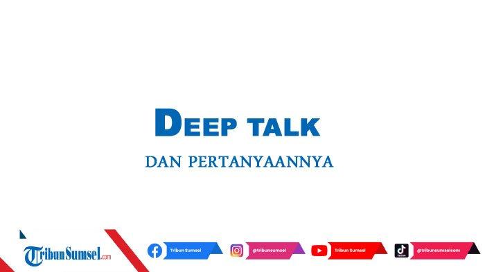 Deep Talk Adalah? Berikut Penjelasan Beserta Contoh Pertanyaannya ...