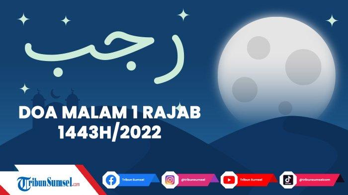 Doa Malam 1 Rajab 1443 H/2022 yang Dibaca Rasulullah SAW Latin, Arab ...