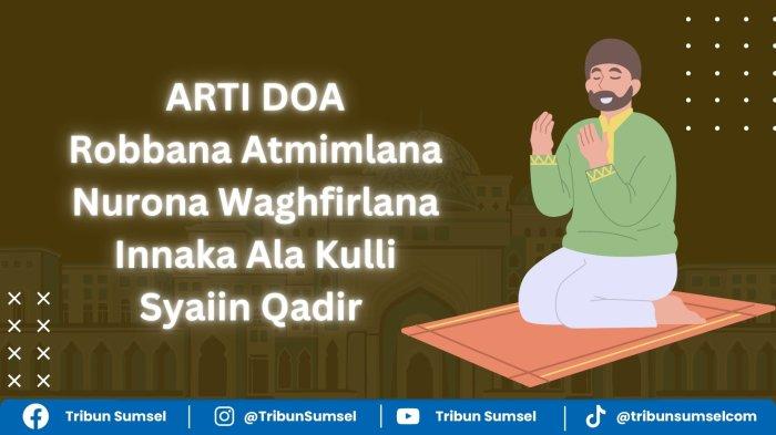 Arti Robbana Atmimlana Nurona Waghfirlana Innaka Ala Kulli Syaiin Qadir ...